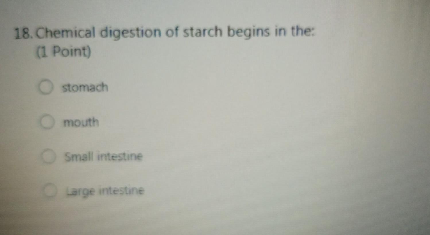 Solved 18. Chemical digestion of starch begins in the: (1 | Chegg.com