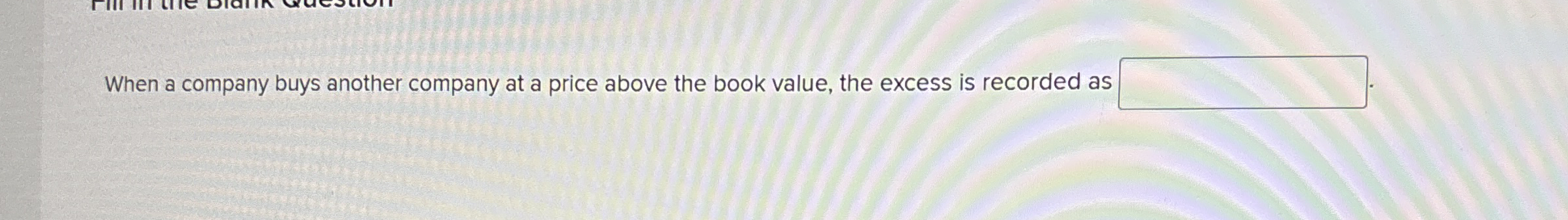 Solved When a company buys another company at a price above | Chegg.com