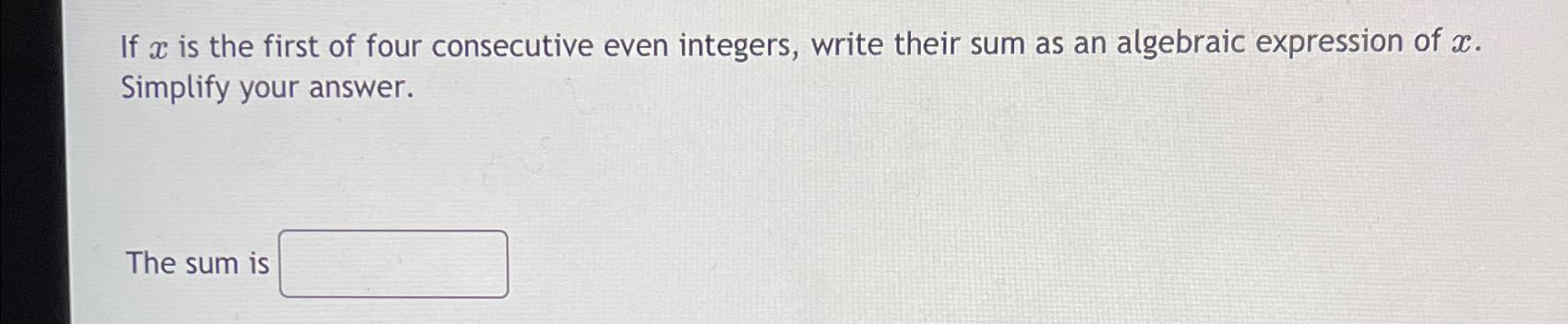 Solved If x ﻿is the first of four consecutive even integers, | Chegg.com