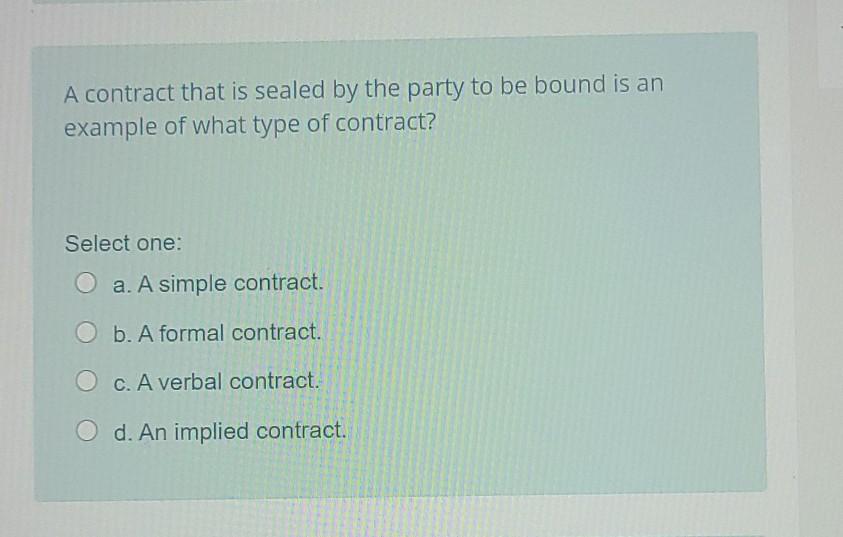 Solved A contract that is sealed by the party to be bound is | Chegg.com