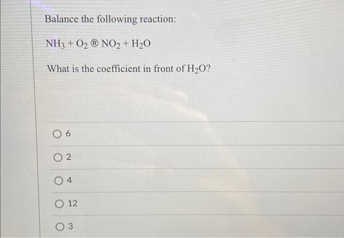 Solved Balance the following reaction: NH3 + O2® NO2 + H2O | Chegg.com