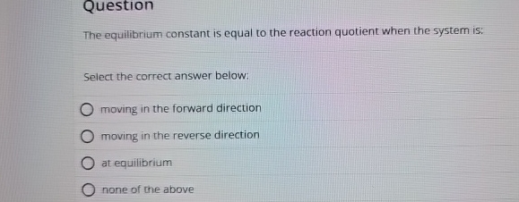 Solved QuestionThe equilibrium constant is equal to the | Chegg.com