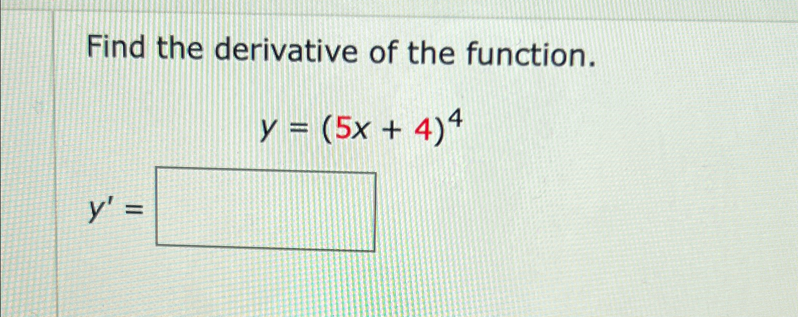 Solved Find the derivative of the function.y=(5x+4)4y'= | Chegg.com