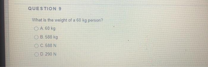 Solved QUESTION 9 What is the weight of a 60 kg person? A 60 | Chegg.com