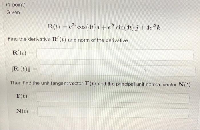 Solved ( 1 point) Given R(t)=e2tcos(4t)i+e2tsin(4t)j+4e2tk | Chegg.com