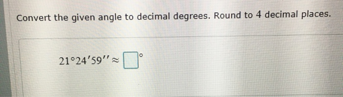 Solved Convert the given angle to decimal degrees. Round to | Chegg.com