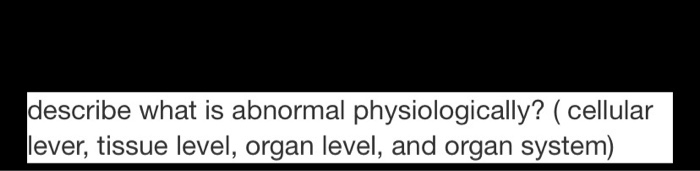 Solved describe what is abnormal physiologically? (cellular | Chegg.com