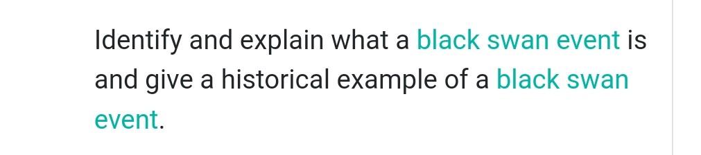 Solved Identify and explain what a black swan event is and | Chegg.com