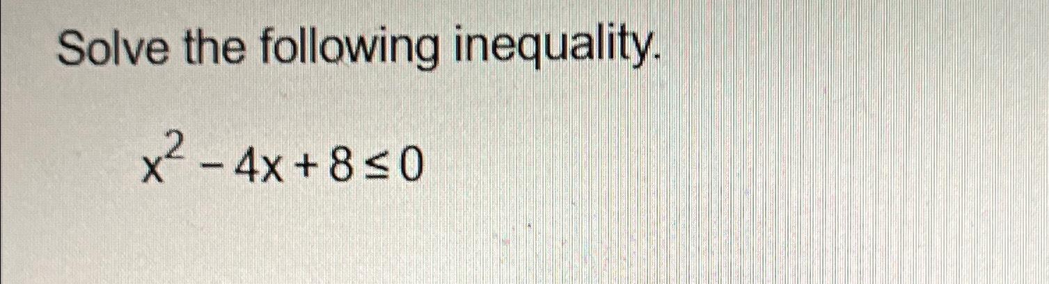 Solved Solve the following inequality.x2-4x+8≤0 | Chegg.com