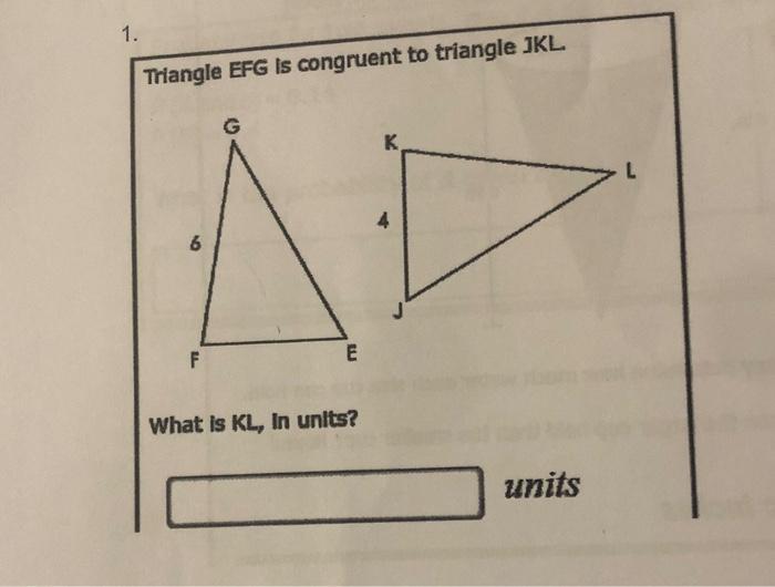 Solved 1. Triangle EFG is congruent to triangle JKL. к 4 6 F | Chegg.com