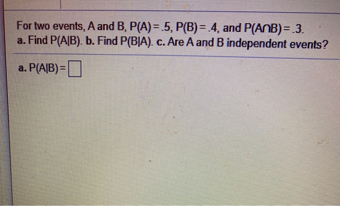Solved For two events, A and B, P(A)=-5, P(B) = .4, and | Chegg.com