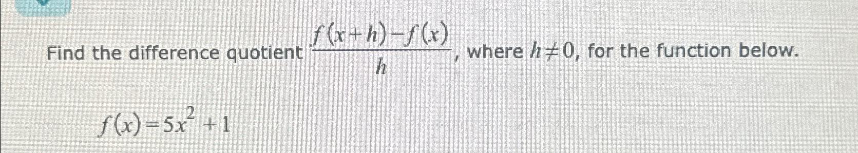 Solved Find the difference quotient f(x+h)-f(x)h, ﻿where | Chegg.com