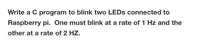 Solved Write a C program to blink two LEDs connected to | Chegg.com