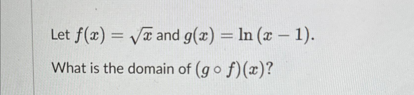 Solved Let f(x)=x2 ﻿and g(x)=ln(x-1).What is the domain of | Chegg.com