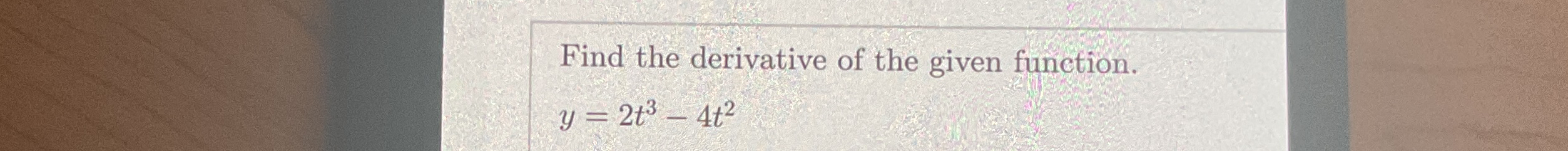 Solved Find the derivative of the given function.y=2t3-4t2 | Chegg.com