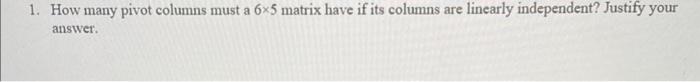 Solved 1. How many pivot columns must a 6×5 matrix have if | Chegg.com