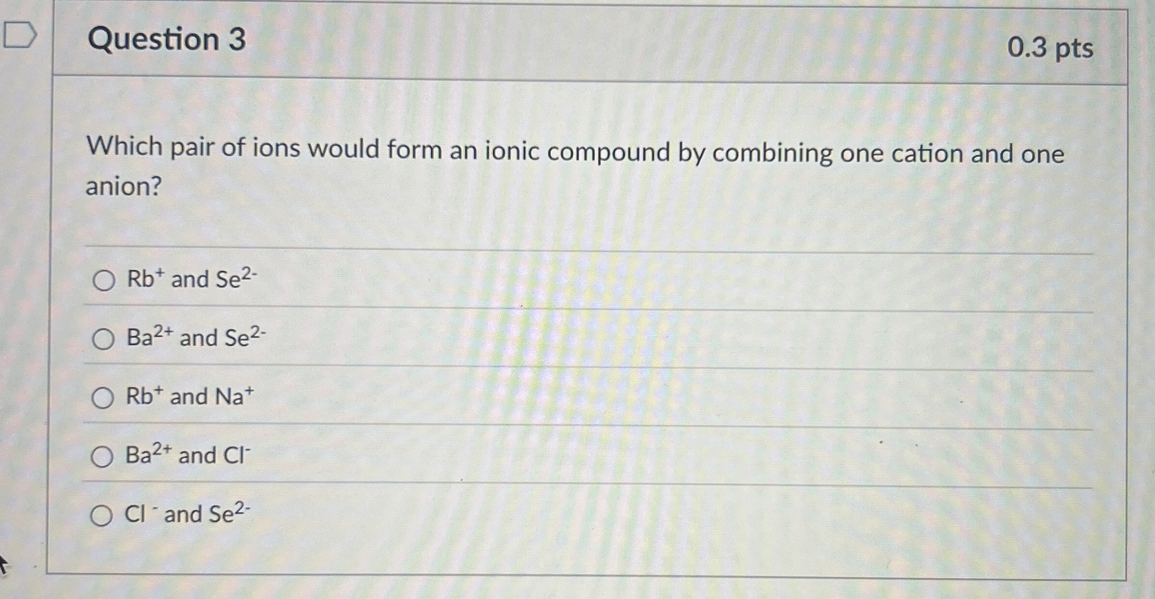 Solved Question 3Which pair of ions would form an ionic | Chegg.com