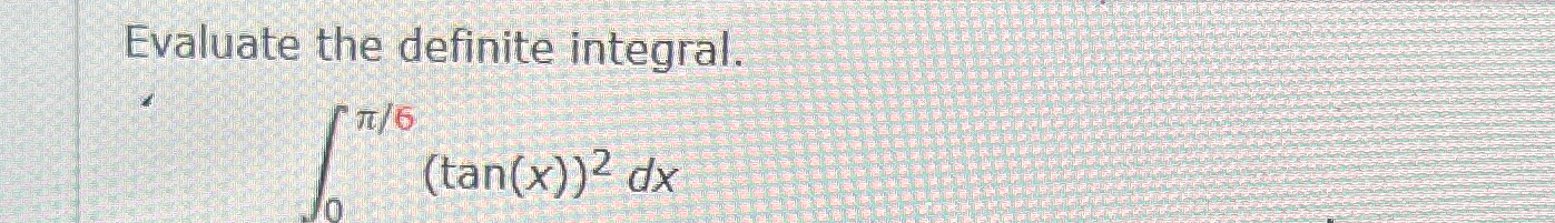 Solved Evaluate the definite integral.∫0π6(tan(x))2dx | Chegg.com