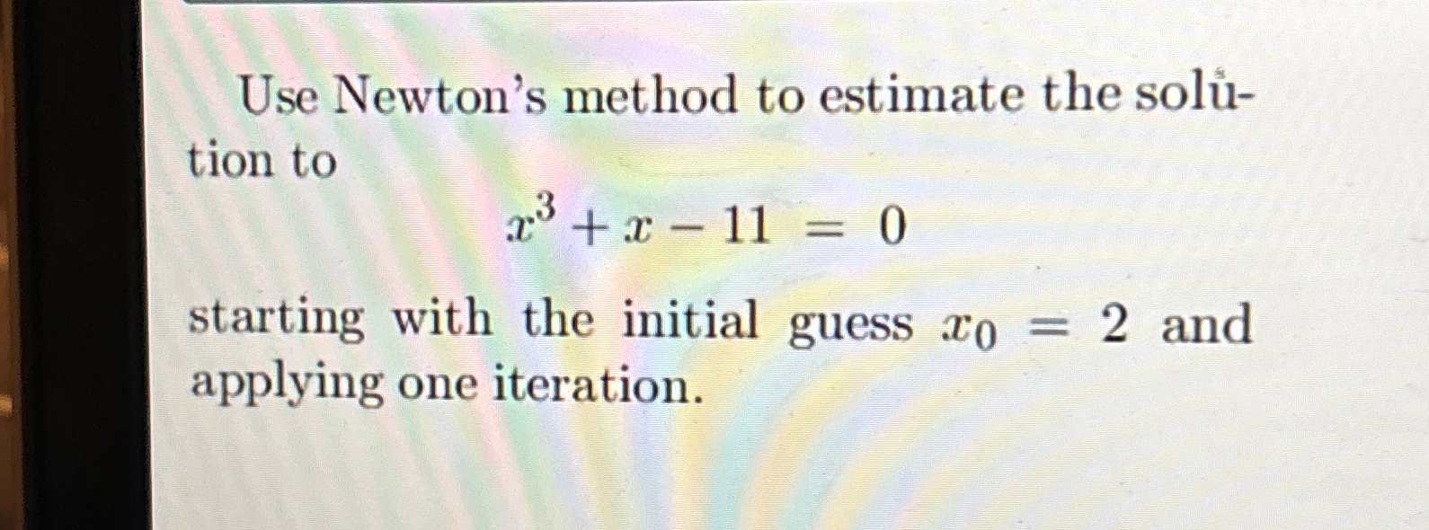 Solved Use Newton's method to estimate the solution | Chegg.com