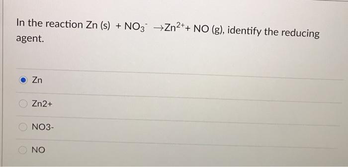 Solved In the reaction Zn (s) + NO3 +Zn2++ NO (g), identify | Chegg.com