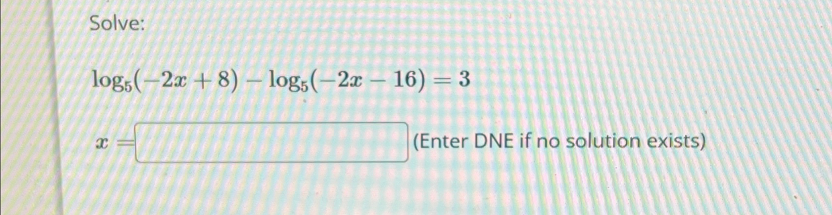 Solved Solve:log5(-2x+8)-log5(-2x-16)=3x=(Enter DNE if no | Chegg.com