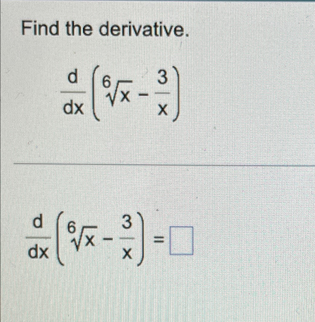 Solved Find the derivative.ddx(x6-3x)ddx(x6-3x)= | Chegg.com