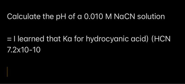 Solved Calculate the pH of a 0.010 M NACN solution = I | Chegg.com