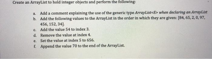 Solved Create an ArrayList to hold integer objects and | Chegg.com
