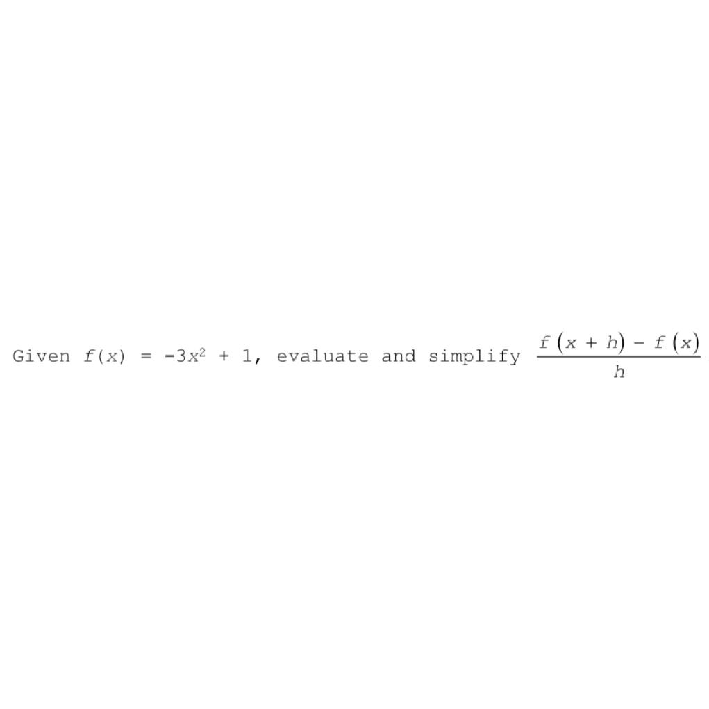 Solved Given f(x)=-3x2+1, ﻿evaluate and simplify | Chegg.com