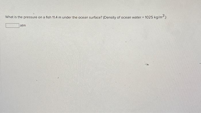 Solved What is the pressure on a fish 11.4 m under the ocean | Chegg.com