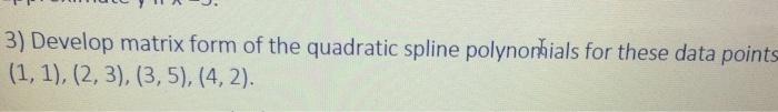 Solved 3) Develop matrix form of the quadratic spline | Chegg.com