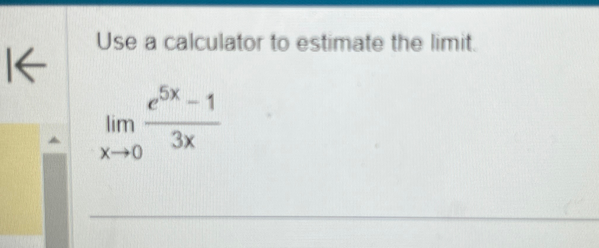 Solved Use a calculator to estimate the limit.limx→0e5x-13x | Chegg.com