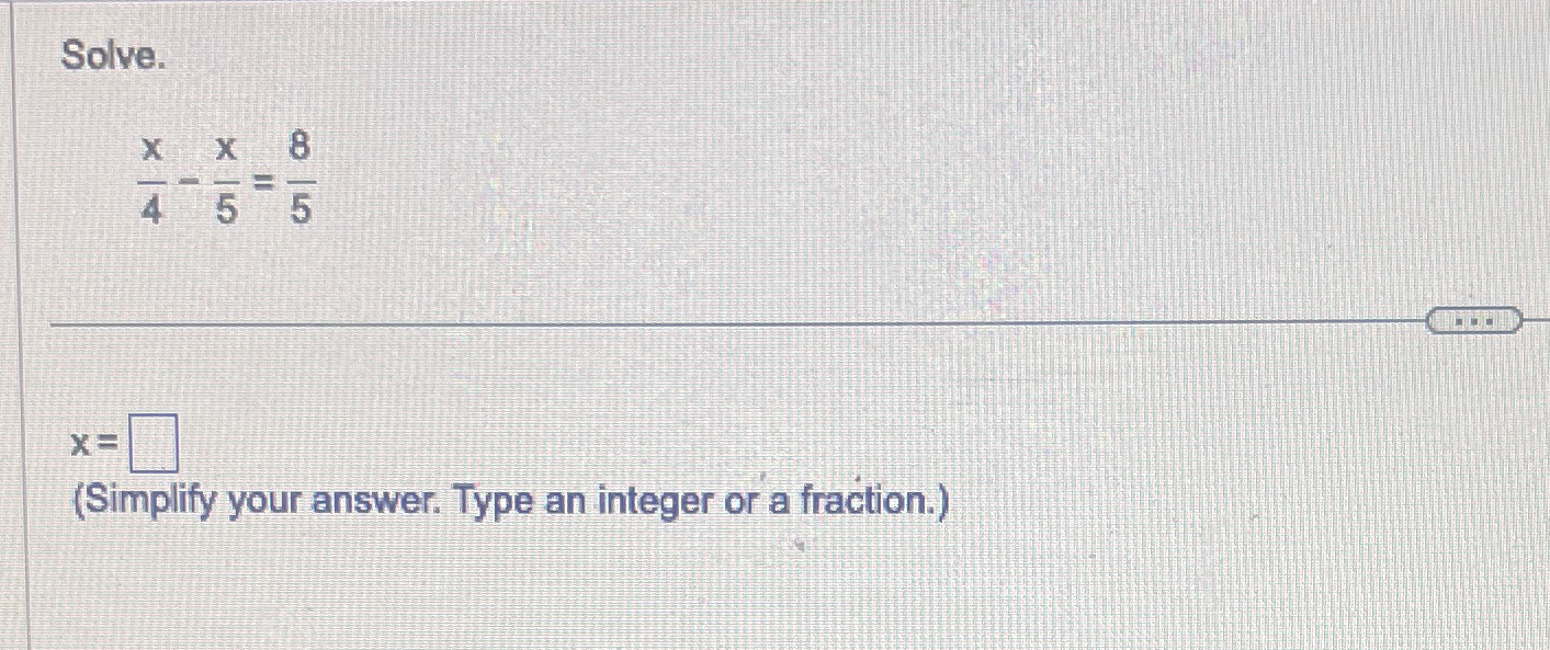 Solved Solve.x4-x5=85x=(Simplify your answer. Type an | Chegg.com