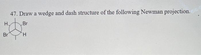 Solved 47. Draw a wedge and dash structure of the following | Chegg.com