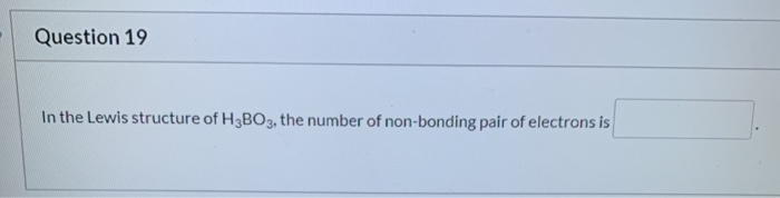 Solved Question 19 In the Lewis structure of H3B03, the | Chegg.com