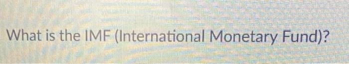 Solved What is the IMF (International Monetary Fund)? | Chegg.com