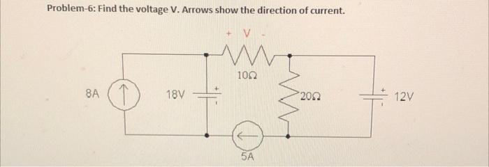 Solved Problem-6: Find the voltage V. Arrows show the | Chegg.com