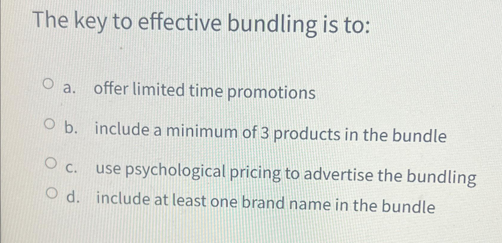 Solved The key to effective bundling is to:a. ﻿offer limited | Chegg.com