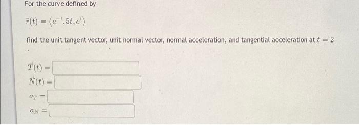 Solved For the curve defined by r(t)= e−t,5t,et find the | Chegg.com