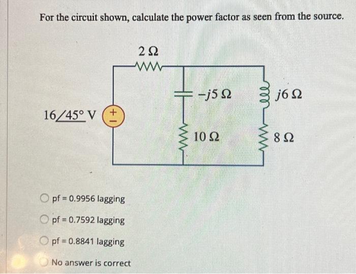 Solved For the circuit shown, calculate the power factor as | Chegg.com