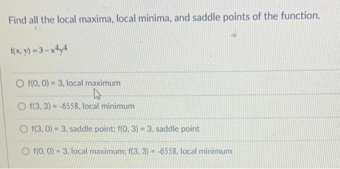 Solved Find all the local maxima, local minima, and saddle | Chegg.com