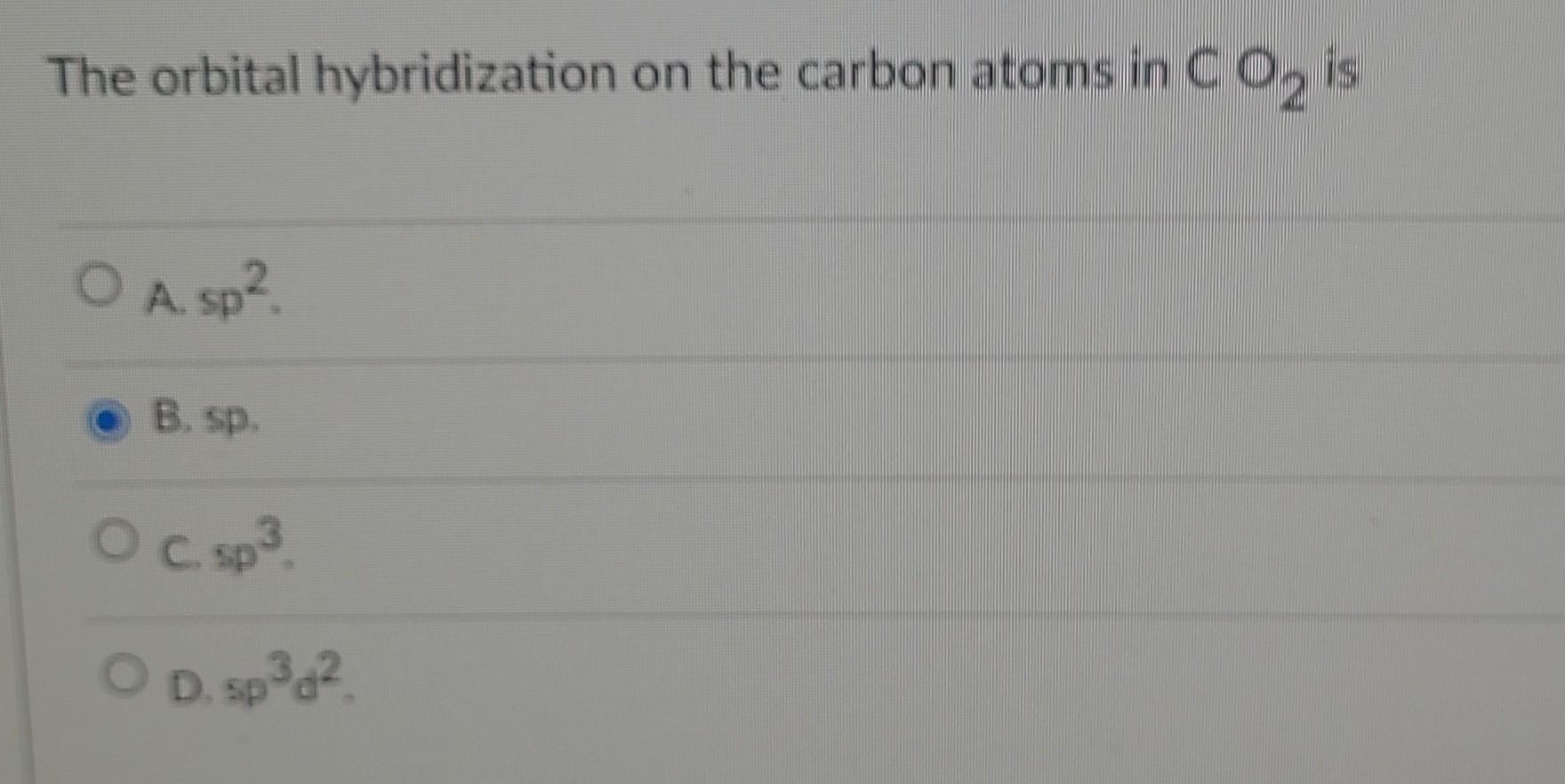 Solved The orbital hybridization on the carbon atoms in CO2 | Chegg.com