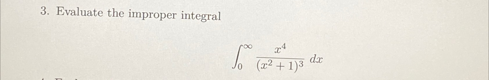Solved Evaluate the improper integral∫0∞x4(x2+1)3dx | Chegg.com