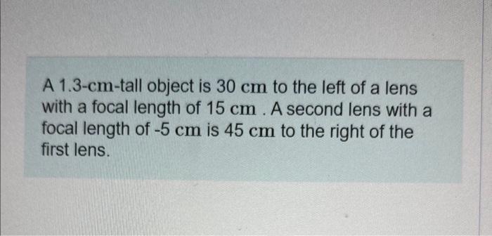 Solved A 1.3-cm-tall object is 30 cm to the left of a lens | Chegg.com