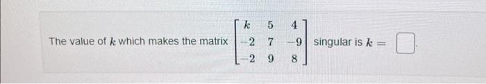 Solved The value of k which makes the matrix | Chegg.com