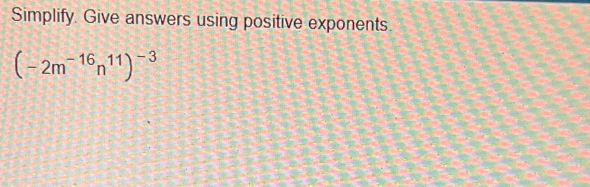 Solved Simplify. Give answers using positive | Chegg.com