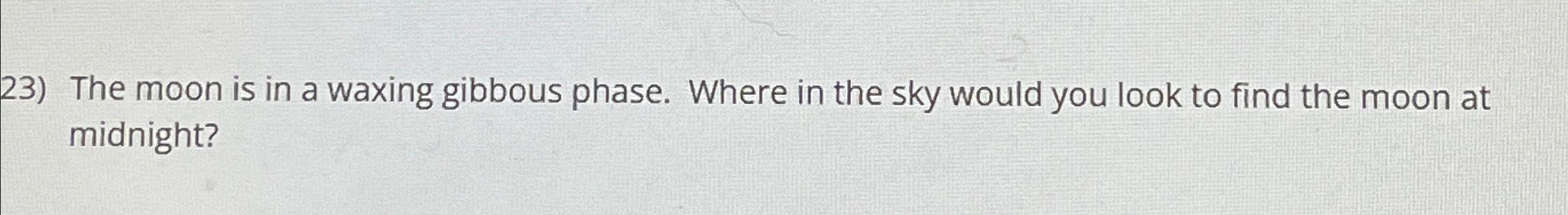 Solved The moon is in a waxing gibbous phase. Where in the | Chegg.com