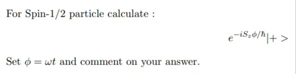 For Spin-1/2 ﻿particle calculate :e-iSzφℏ|+>Set φ=ωt | Chegg.com