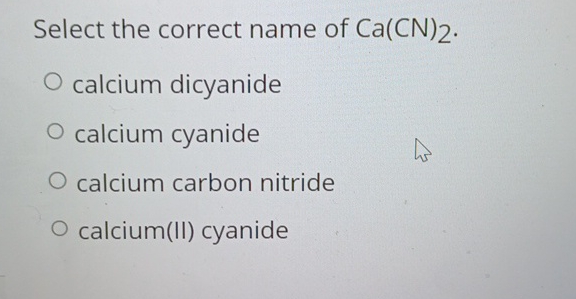 Solved Select the correct name of Ca(CN)2.calcium | Chegg.com