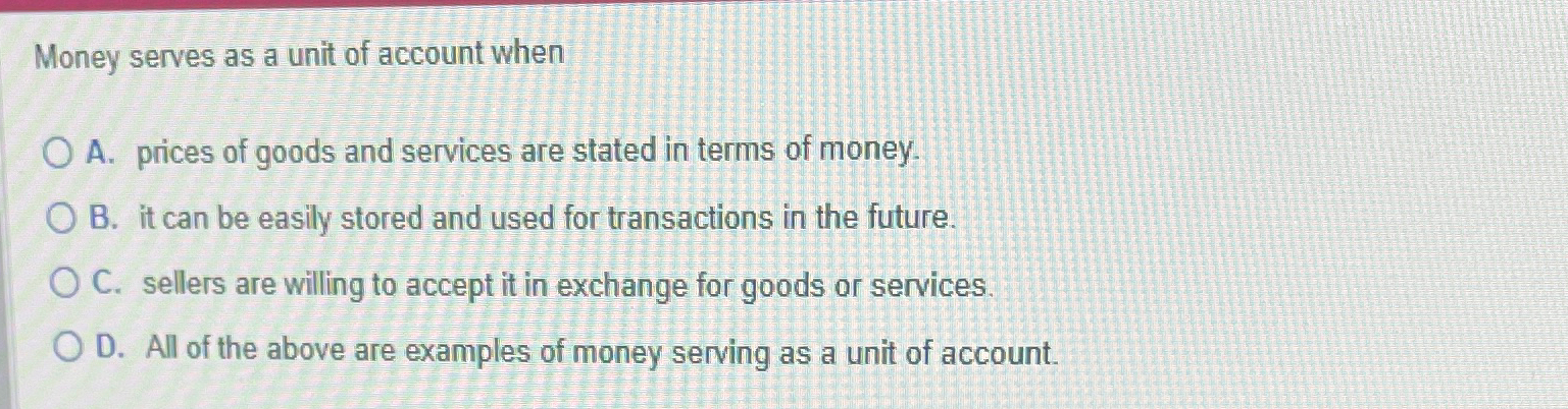 Solved Money serves as a unit of account whenA. ﻿prices of | Chegg.com